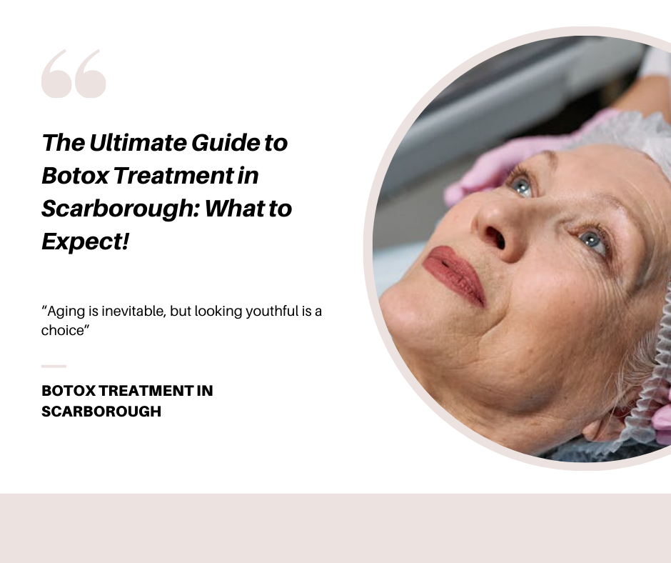The Ultimate Guide to Botox Treatment in Scarborough